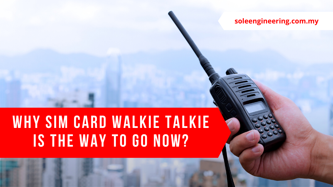 Why Sim Card Walkie Talkie is the Way To Go Now - SOLE ENGINEERING SDN ...